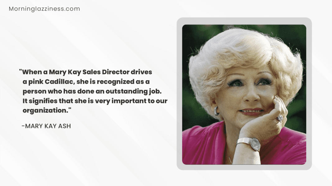 Mary Kay Ash Quotes About Beauty And Leadership - Morning Lazziness